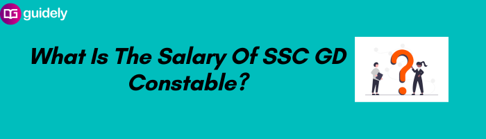 What Is The Salary Of SSC GD Constable?
