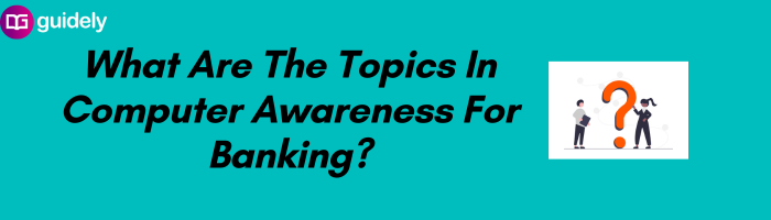 What Are The Topics In Computer Awareness For Banking?