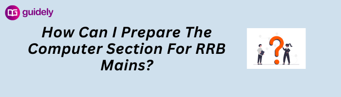 How Can I Prepare The Computer Section For RRB Mains?