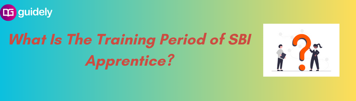 What Is The Training Period of SBI Apprentice?