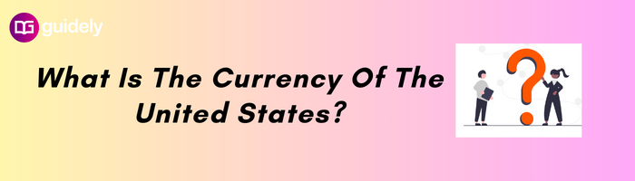 What Is The Currency Of The United States?