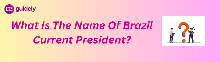 What Is The Name Of Brazil Current President?