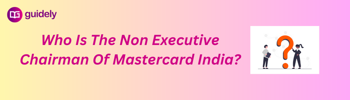 Who Is The Non Executive Chairman Of Mastercard India?