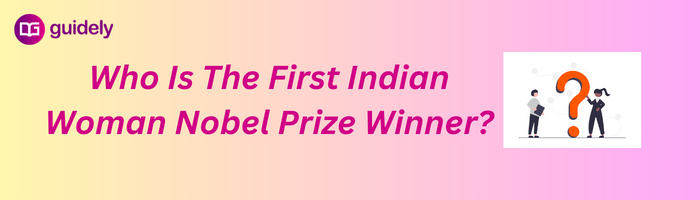 Who Is The First Indian Woman Nobel Prize Winner?
