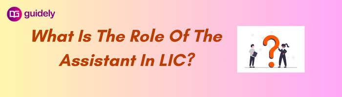 What Is The Role Of The Assistant In LIC?