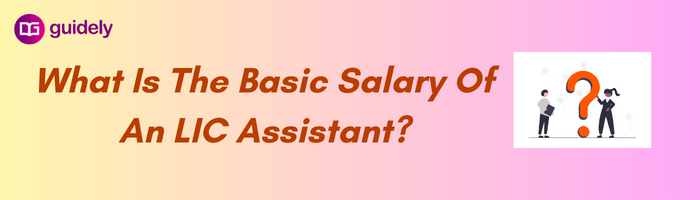 What Is The Basic Salary Of An LIC Assistant?