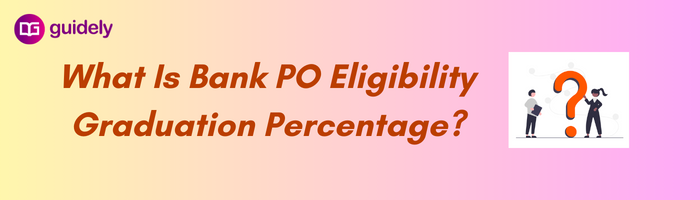 What Is Bank PO Eligibility Graduation Percentage?