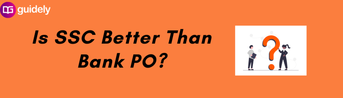 Is SSC Better Than Bank PO?
