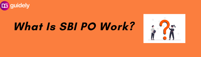 What Is SBI PO Work?