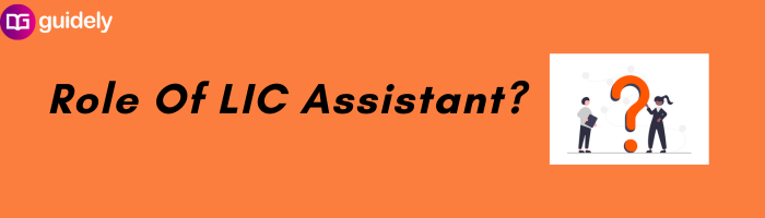 Role Of LIC Assistant?