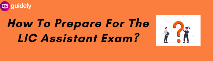 How To Prepare For The LIC Assistant Exam?