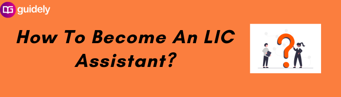 How To Become An LIC Assistant?
