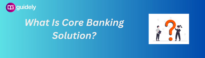 What Is Core Banking Solution?