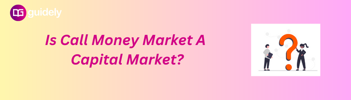 Is Call Money Market A Capital Market?