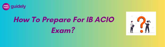How To Prepare For IB ACIO Exam?
