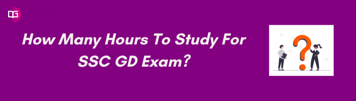 How Many Hours To Study For SSC GD Exam?