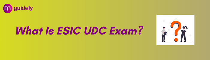 What Is ESIC UDC Exam?