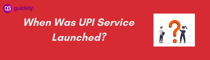When Was UPI Service Launched?