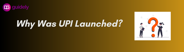 Why Was UPI Launched?