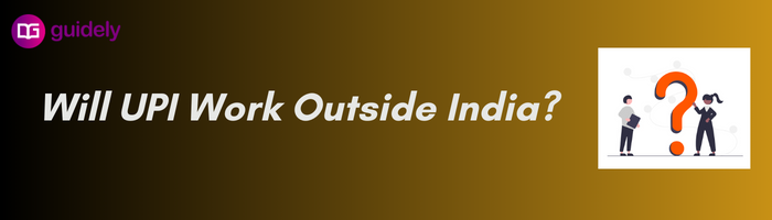 Will UPI Work Outside India?