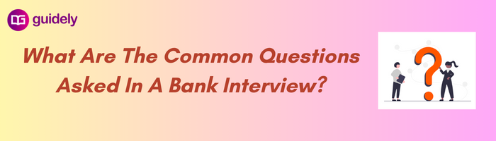 What Are The Common Questions Asked In A Bank Interview?
