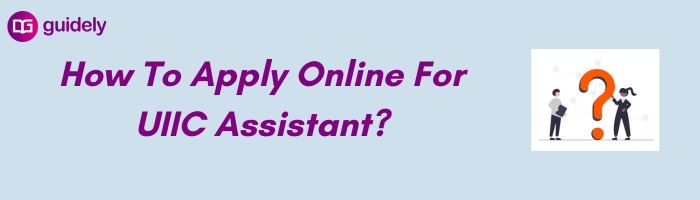 How To Apply Online For UIIC Assistant?