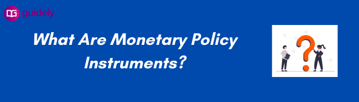 What Are Monetary Policy Instruments?