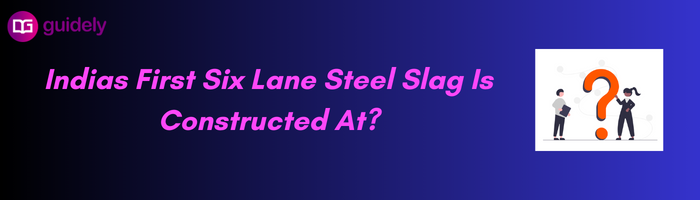 Indias First Six Lane Steel Slag Is Constructed At?