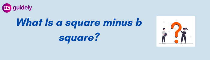 What Is a square minus b square?