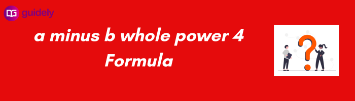 a minus b whole power 4 Formula