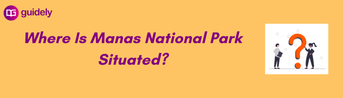 Where Is Manas National Park Situated?