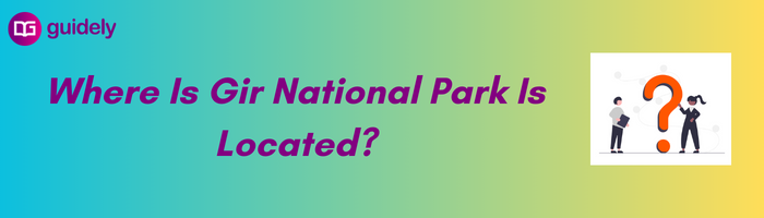 Where Is Gir National Park Is Located?