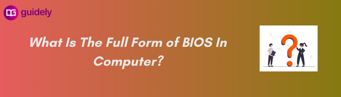 What Is The Full Form of BIOS In Computer?