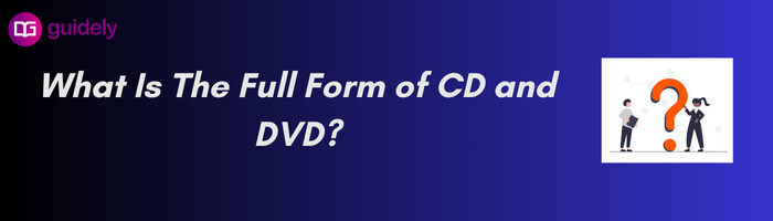 What Is The Full Form of CD and DVD?