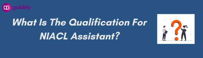 What Is The Qualification For NIACL Assistant?