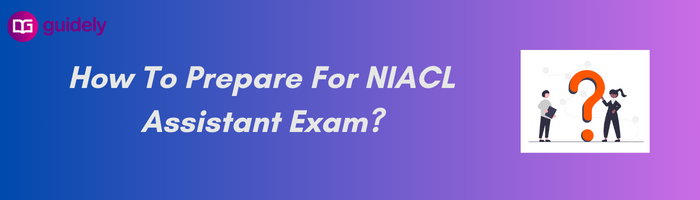 How To Prepare For NIACL Assistant Exam?