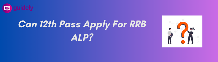 Can 12th Pass Apply For RRB ALP?