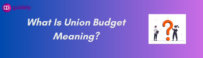 What Is Union Budget Meaning?