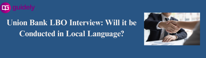 Union Bank LBO Interview: Will it be Conducted in Local Language?