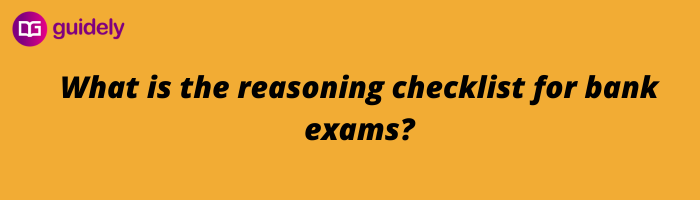 What is the reasoning checklist for bank exams