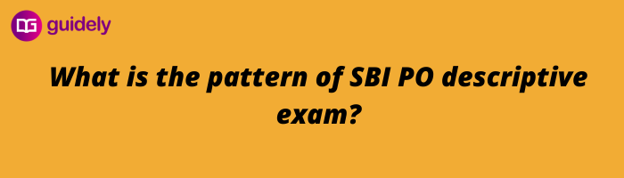 What is the pattern of SBI PO descriptive exam