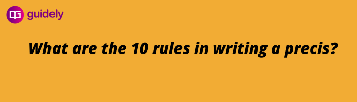 What are the 10 rules in writing a precis