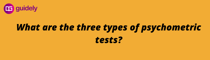 What are the three types of psychometric tests