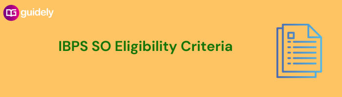 IBPS SO Eligibility Criteria 2026: Qualification, Age Limit