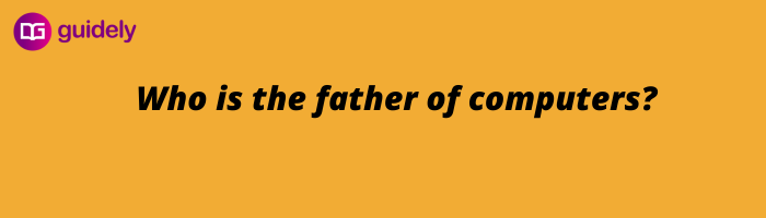 Who is the father of computers
