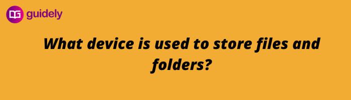 What device is used to store files and folders