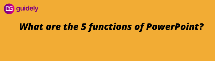What are the 5 functions of PowerPoint