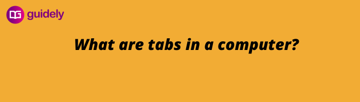 What is a tab in a computer