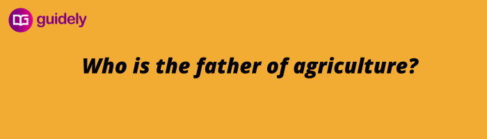 Who is the father of agriculture