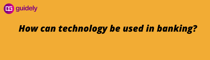 How can technology be used in banking